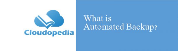 What is Automated Backup? Cloud Computing Definitions by Cloudopedia.. What is Automated Backup? Cloud Computing Definitions by Cloudopedia..