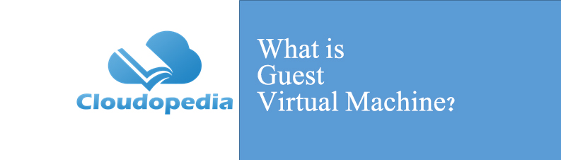 What is Guest Virtual Machine? - Definition by Cloudopedia